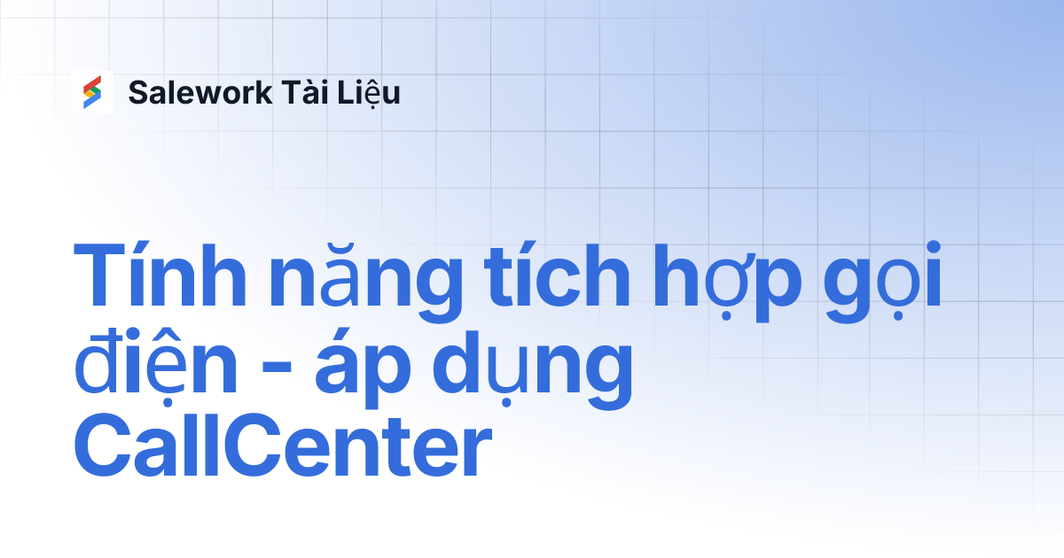 Tính năng tích hợp gọi điện - áp dụng CallCenter | Salework Contact ...